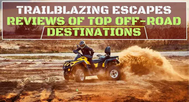 Trailblazing Escapes: Review Of Top Off-Road Destinations